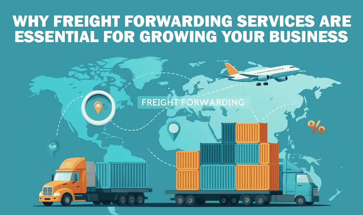 Why Freight Forwarding Services Are Key to Business Growth